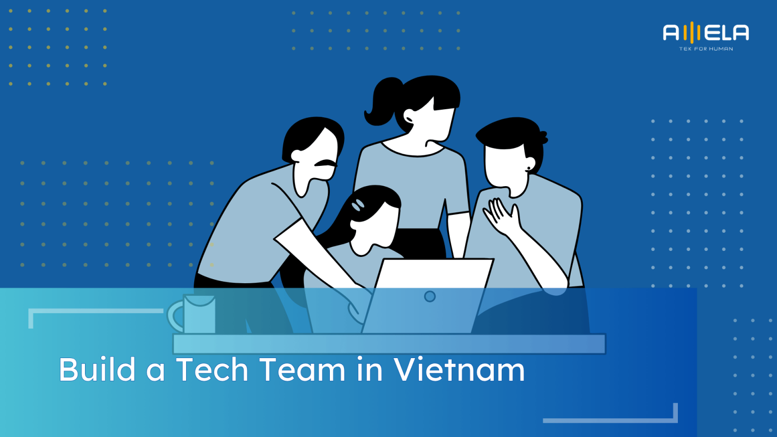 Build a Tech Team in Vietnam: A Comprehensive Guide 2025